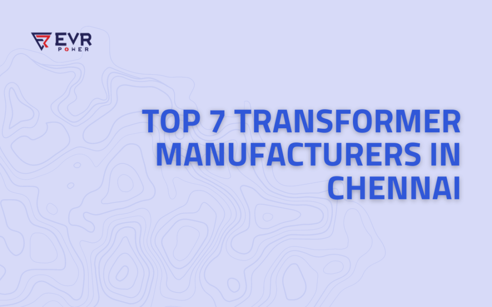 Top 7 Transformer Manufacturers in Chennai - EVR Power