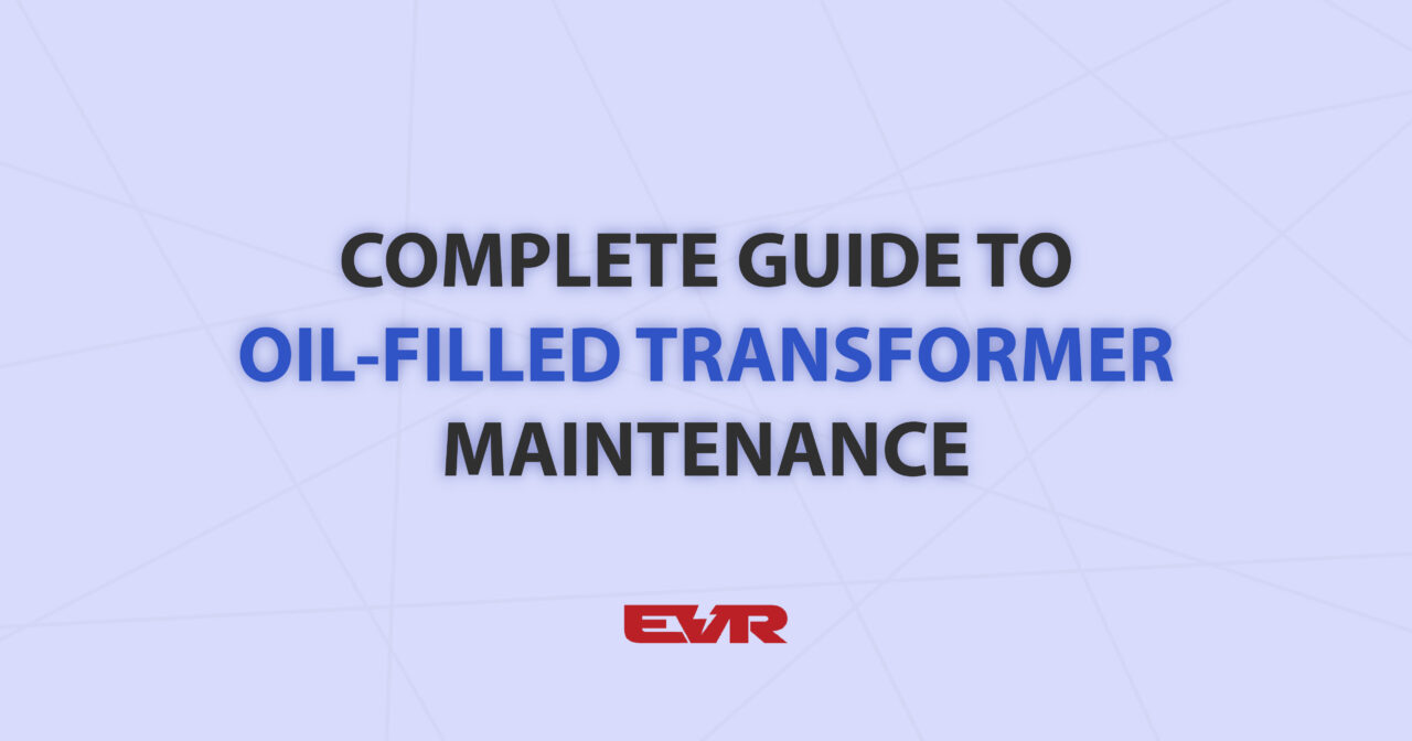Complete Guide to Oil-Filled Transformer Maintenance - EVR Power