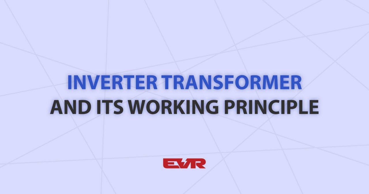 Inverter Transformer and its Working Principle - EVR Power