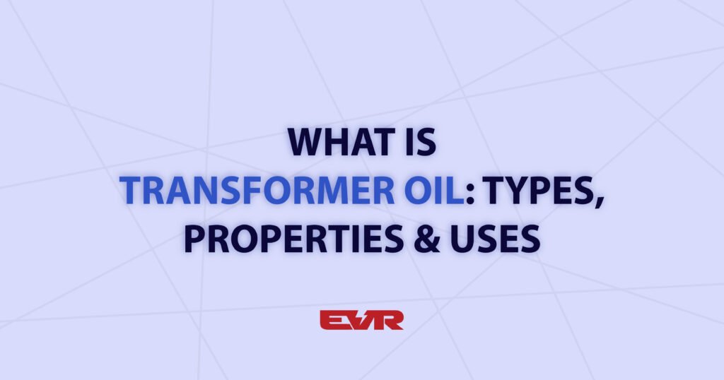 What is Transformer Oil: Types, Properties & Uses - EVR Power