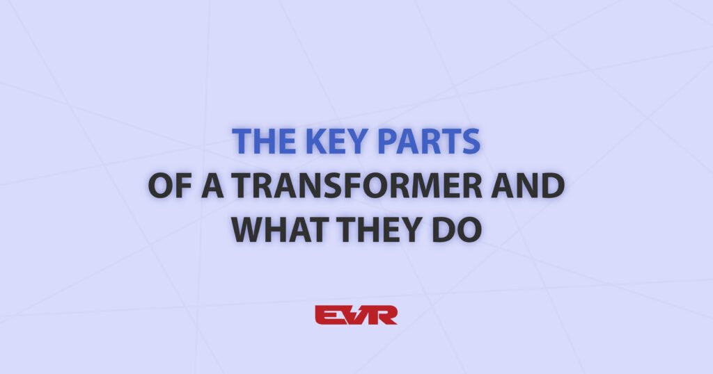 The Key Parts of a Transformer and What They Do - EVR Power